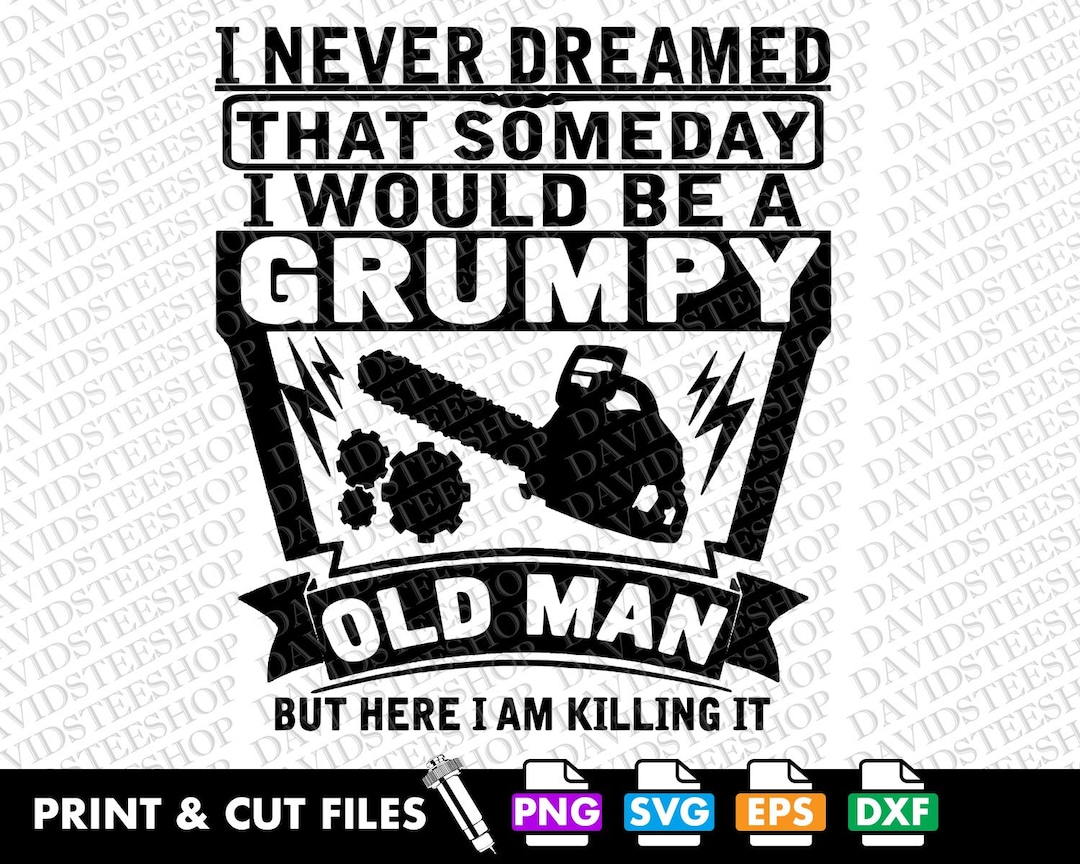 Grumpy Old Man With Chainsaw (svg, Png, Eps, Dxf) (digital Download) - Etsy