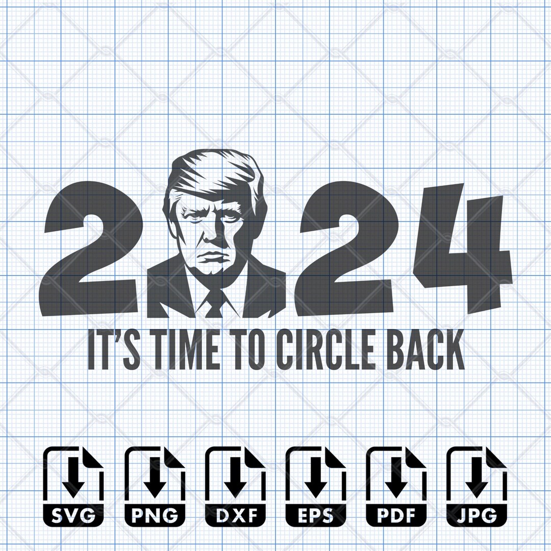 Trump 2024 It's Time to Circle Back SVG 2024 Png Eps Dxf Pdf DTF Direct ...