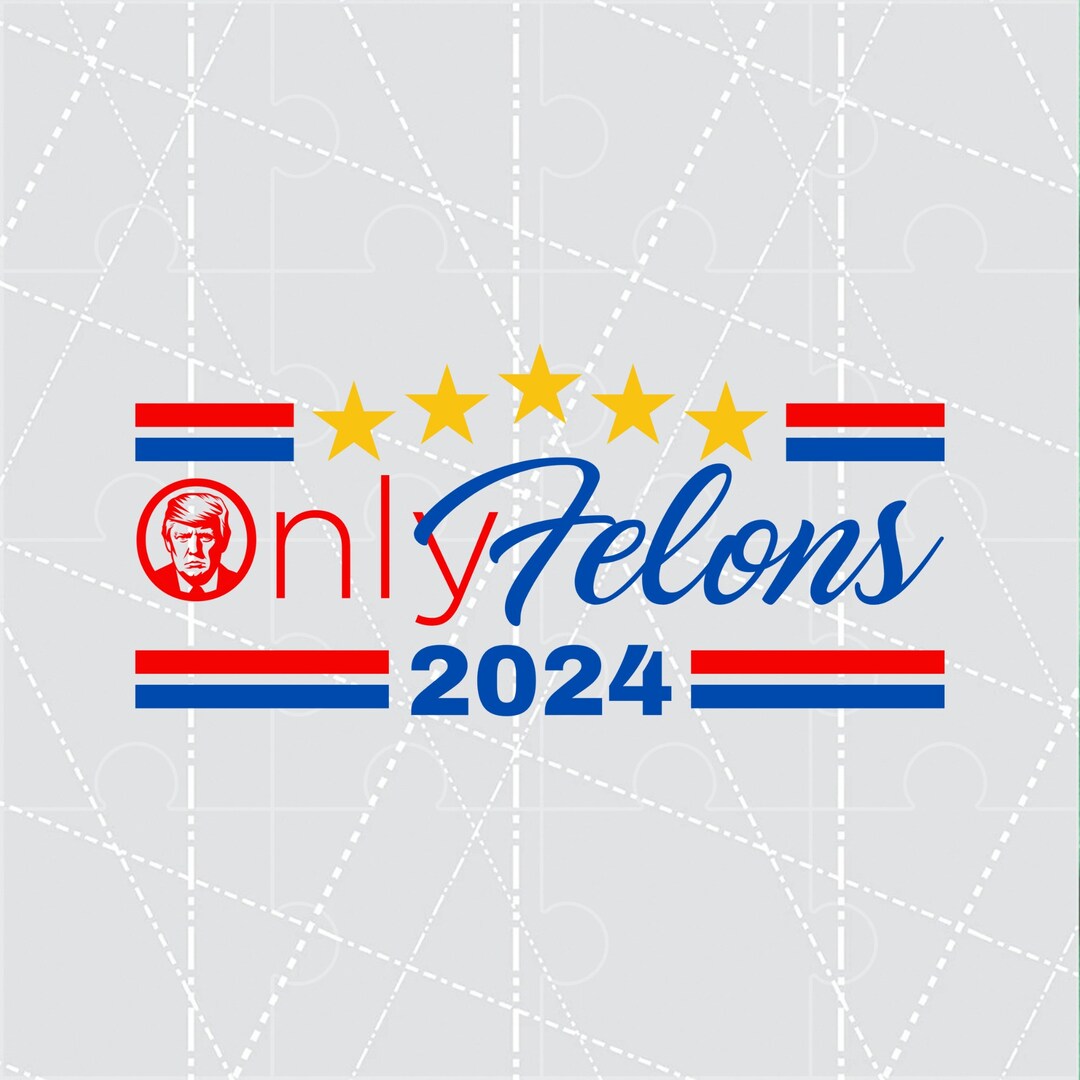 Trump Only Felons Trump 2024 Png DTG Direct to Garment DTF Direct to ...