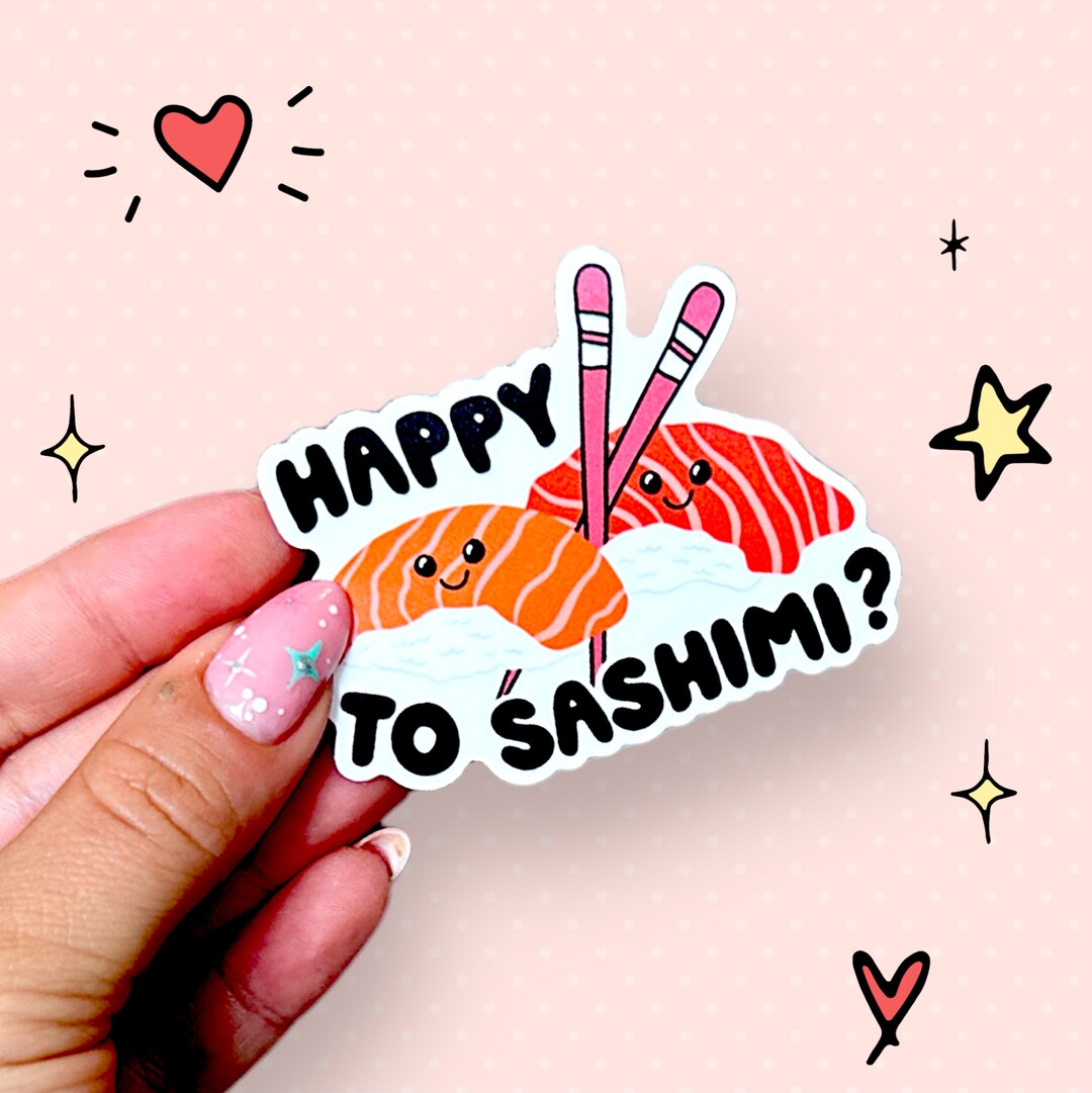 Happy to Sashimi? Sticker - 2.5 Inches - Vinyl Sticker - Waterproof ...