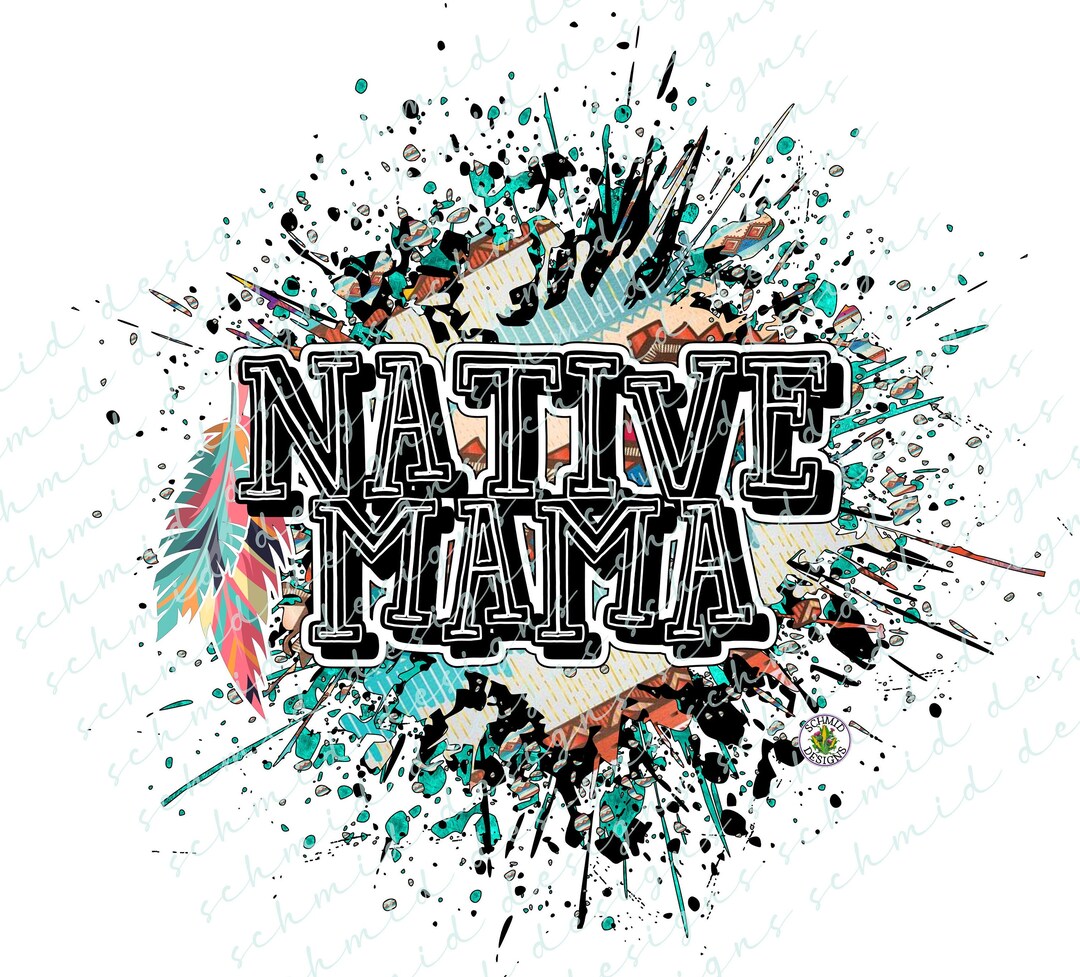 Native Mama, Native Mama Splatter PNG / Native Mama Design / Native ...