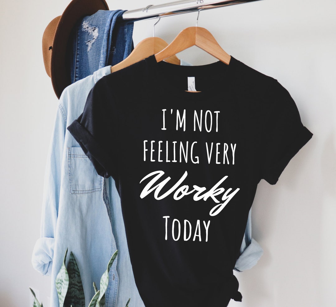 I'm Not Feeling Very Worky Today Shirt Funny Work Sayings Funny Work ...
