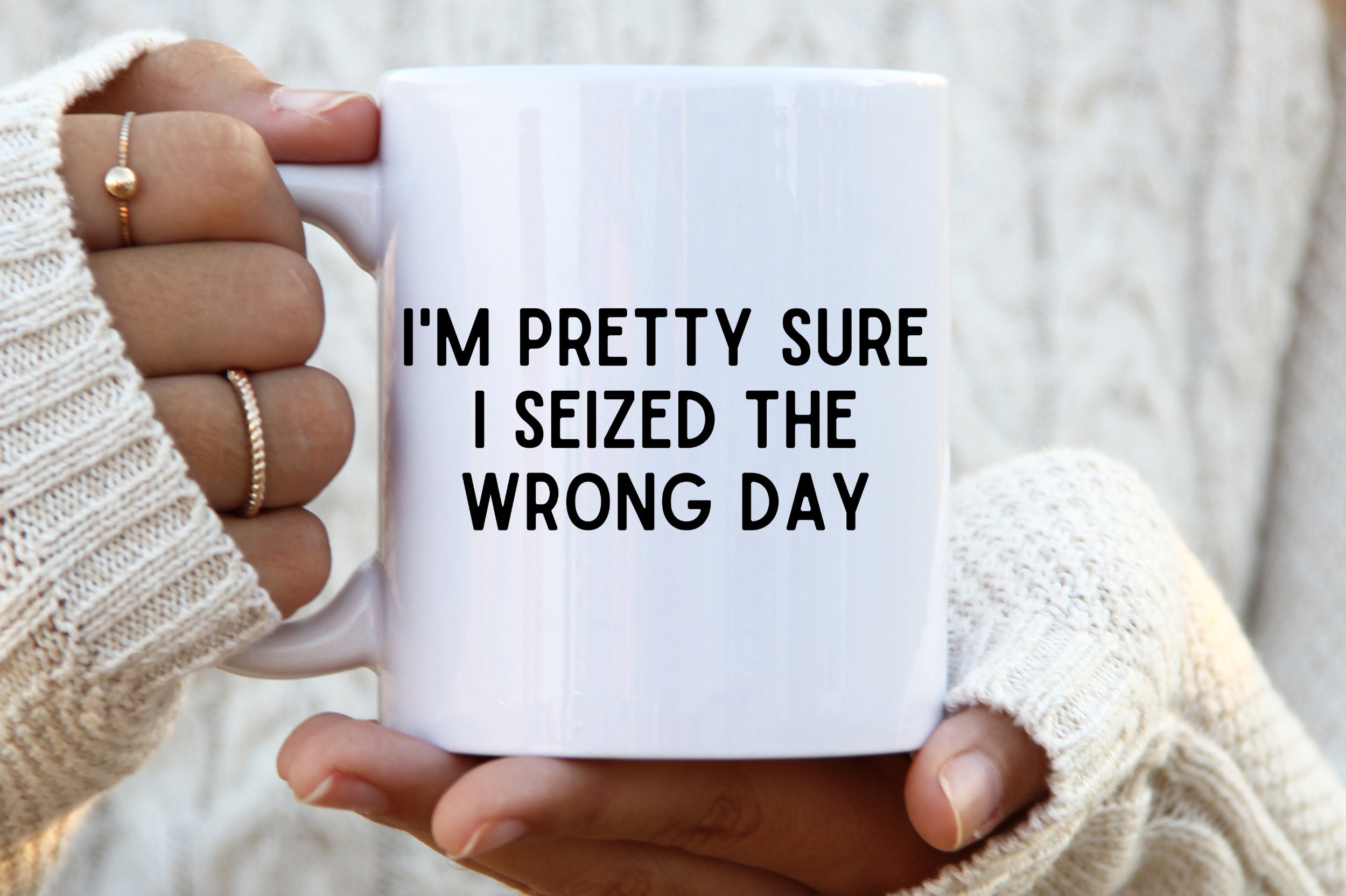 I'm Pretty Sure I Seized the Wrong Day Coffee Mug Funny Women Mug Funny ...