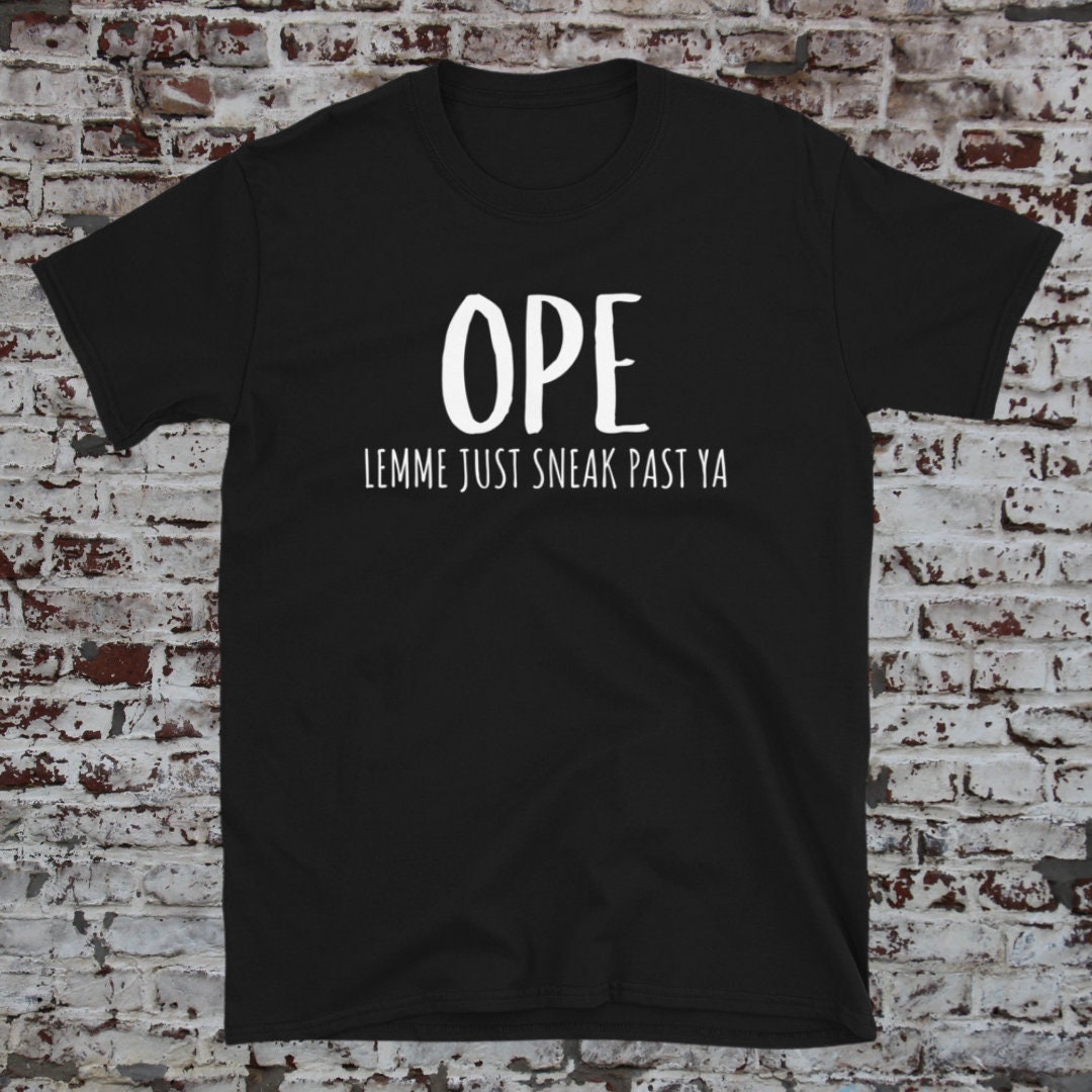 Funny Ope Shirt, Lemme Just Sneak, Past Ya Shirt, Midwesterner Gift, Ope Sorry Shirt, Midwest ...