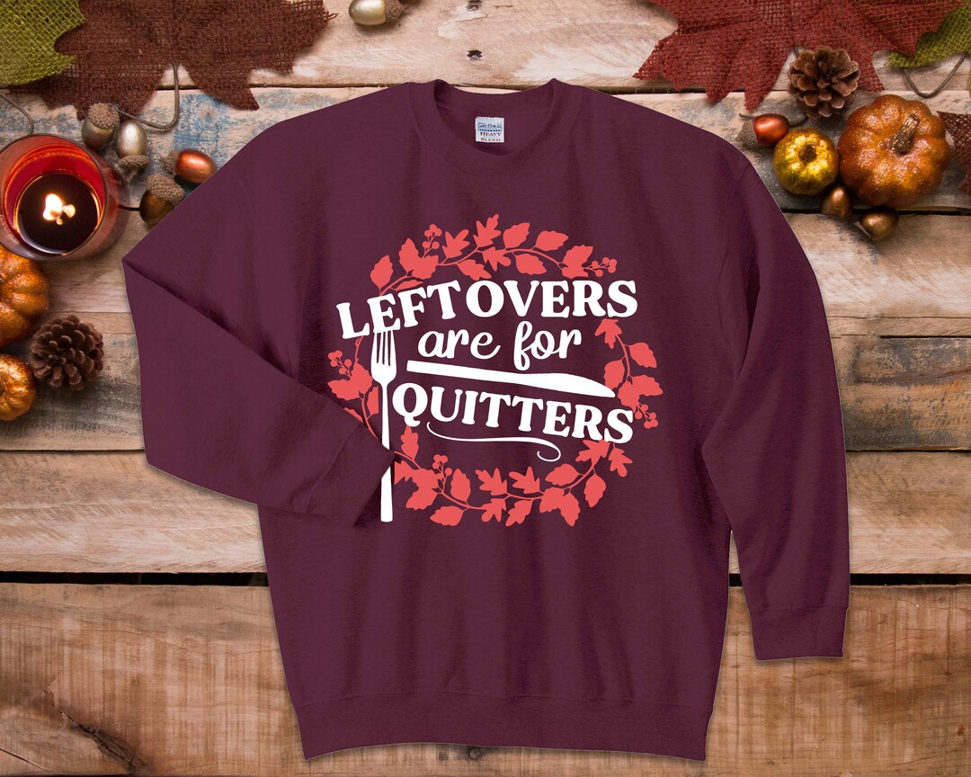 Leftovers Are for Quitters Thanksgiving Pullover - Funny Thanksgiving ...