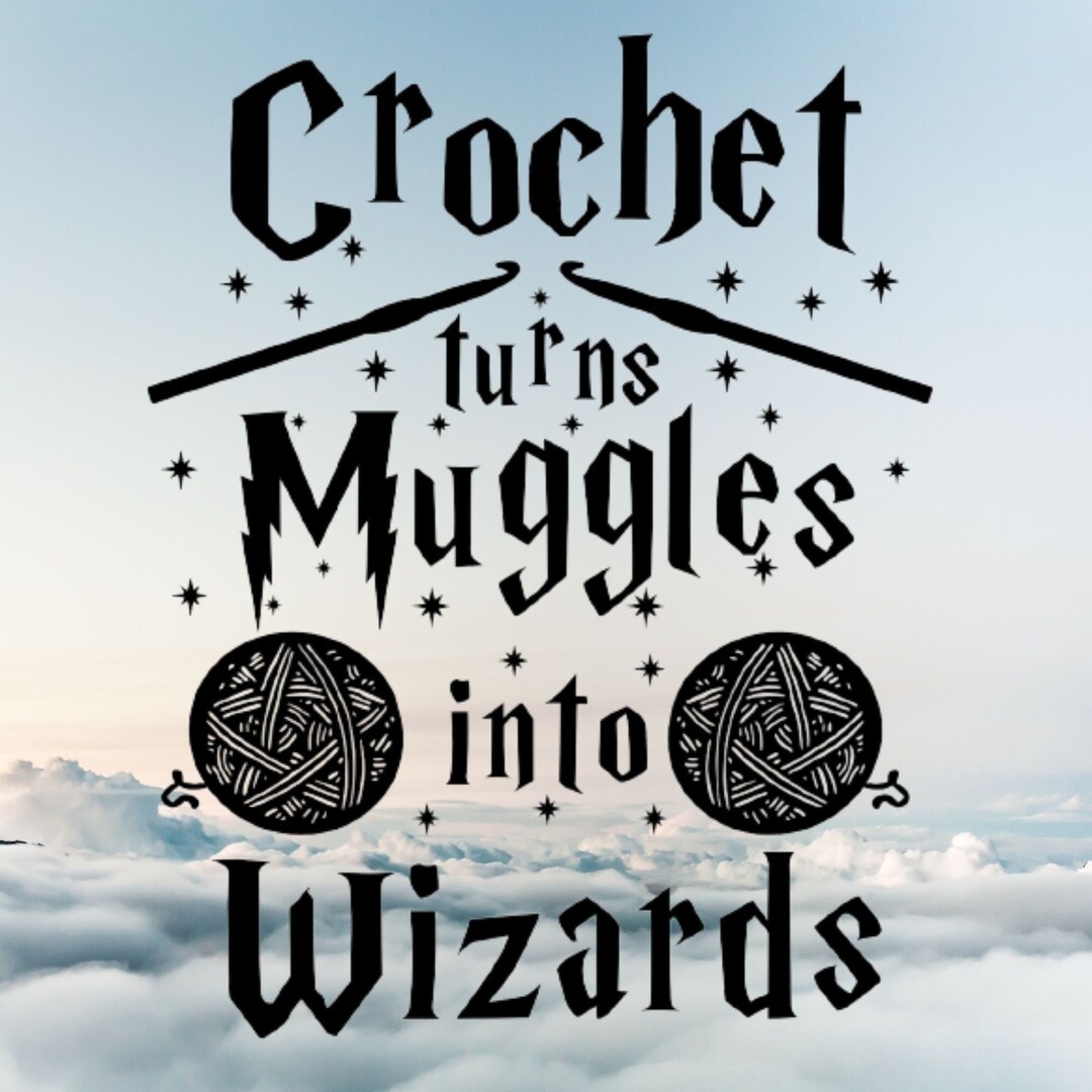 Crochet Turns Muggles Into Wizards SVG PNG JPG - Etsy