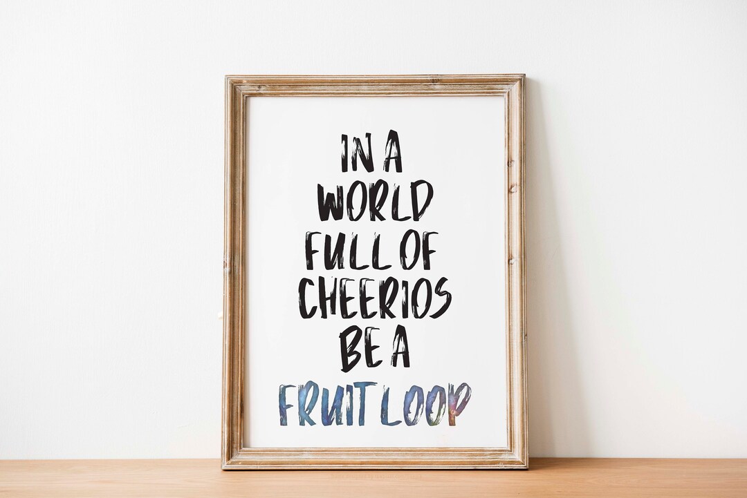 In A World Full of Cheerios Be A Fruit Loop - Etsy