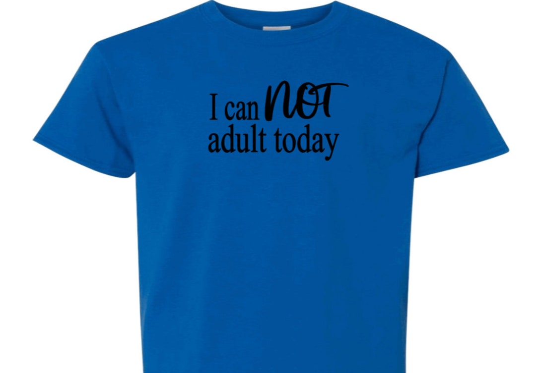 Funny I Cannot Adult Today Tee, Humorous Adult Shirt, Funny Adult ...