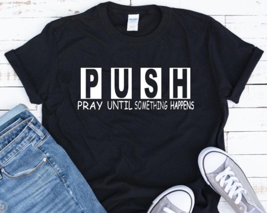 Push Pray Until Something Happen Shirt, Religious Shirt, Inspirational Tee, Christian Graphic ...