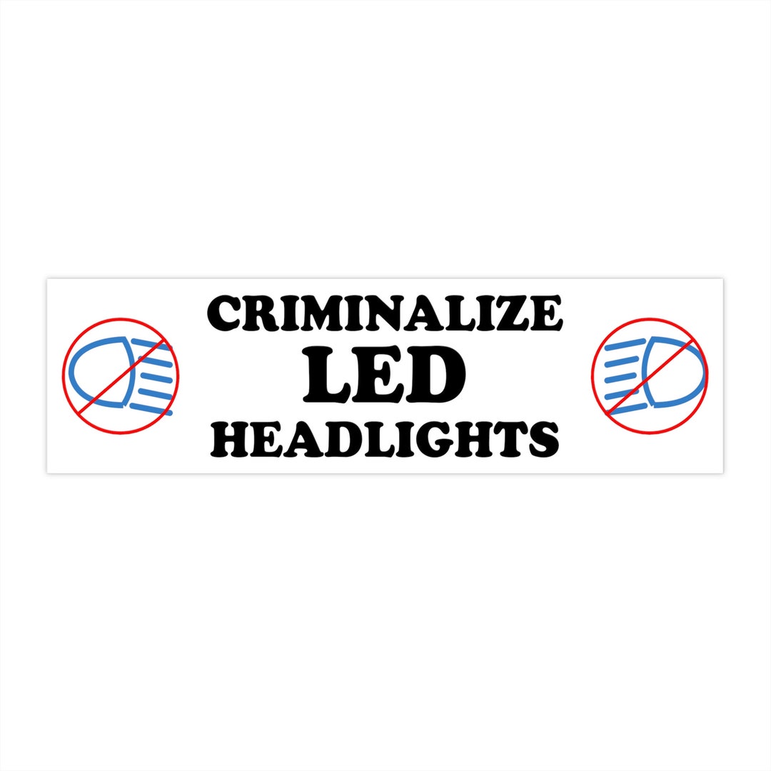 Criminalize LED Headlights | Bumper Sticker | Funny Bumper Sticker ...