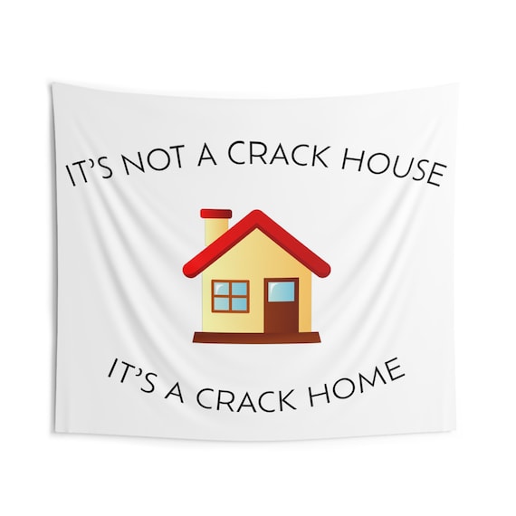 Crack House Memes It's Not A Crack House, It's A Crack Home Welcome