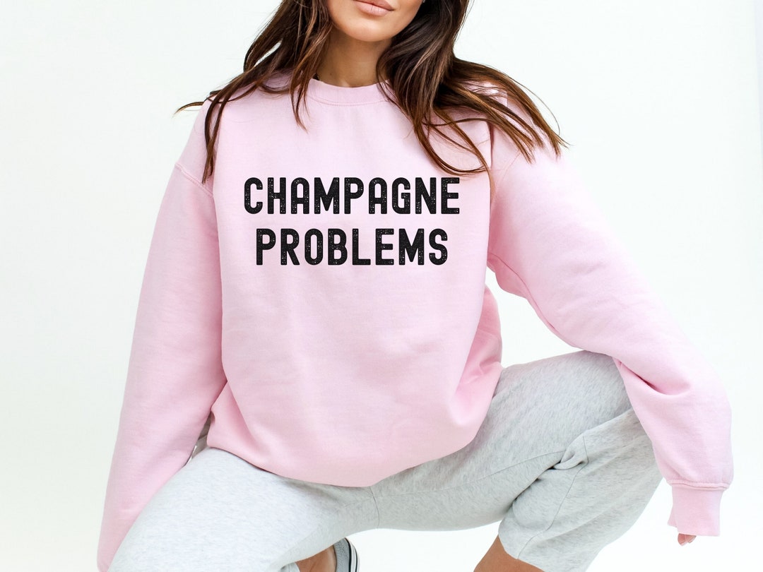 Champagne Problems Sweatshirt Champagne Sweatshirt Champagne Lover ...