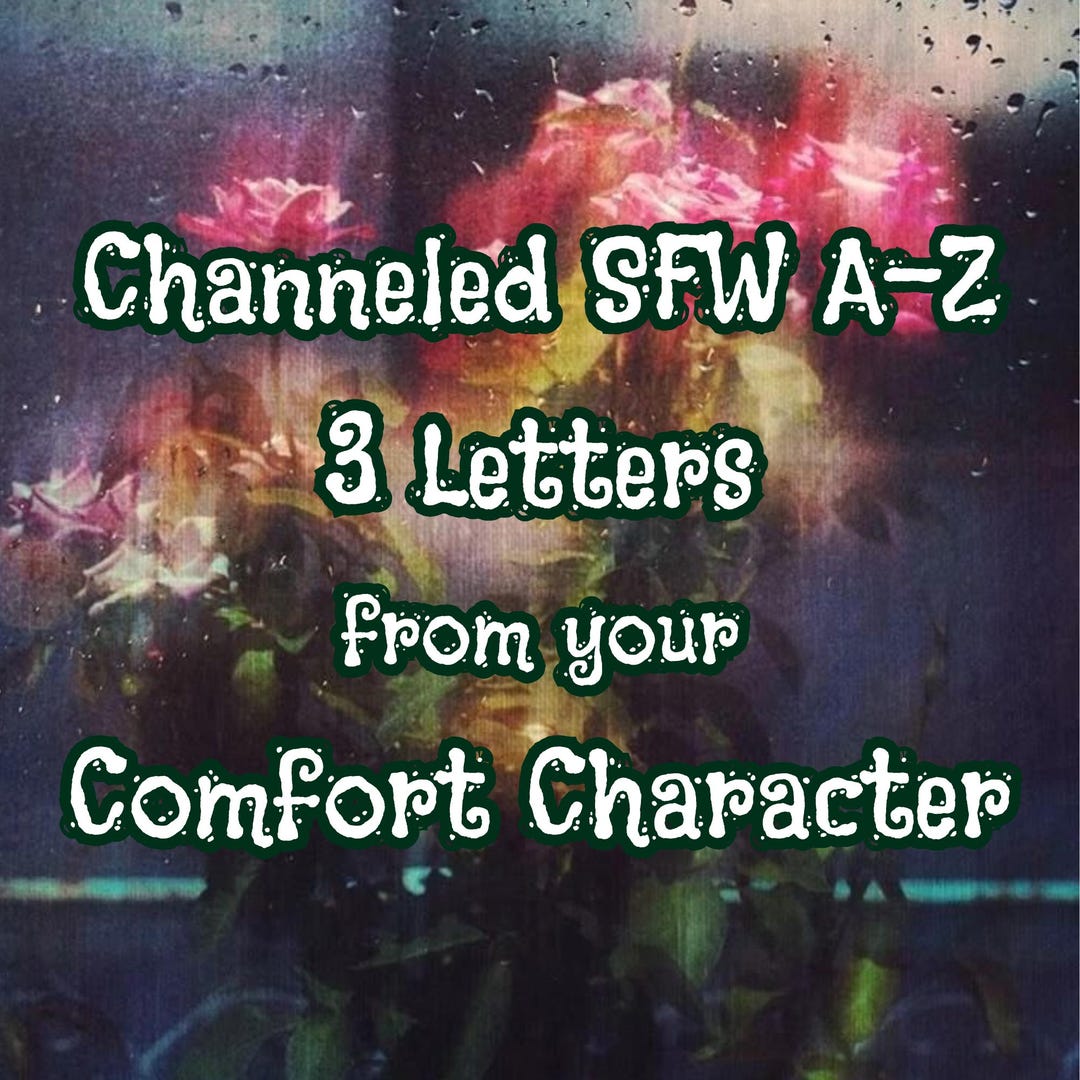 3 Letters A-Z SFW Alphabet Channeled Comfort Character Reading 72 HRS ...
