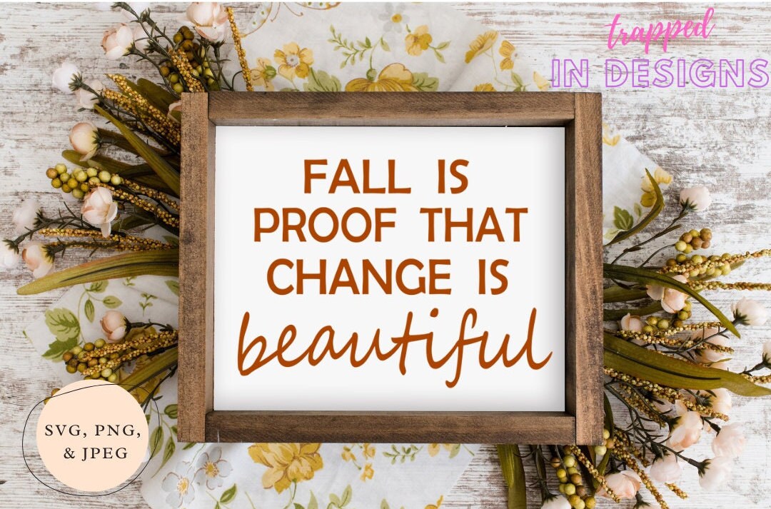 Fall is Proof That Change is Beautiful Instant Download Cut Files SVG ...