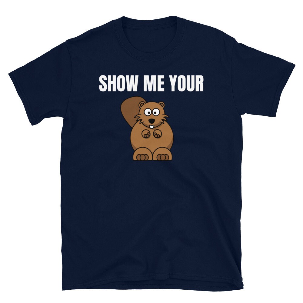 Show Me Your Beaver Funny Beaver Adult Vulgar Shirts Gifts for Husband ...