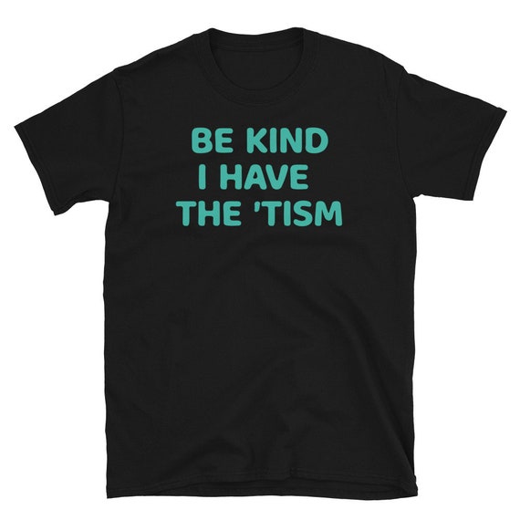 Be Kind I Have the Tism Perfect Autism Awareness Funny Autism - Etsy