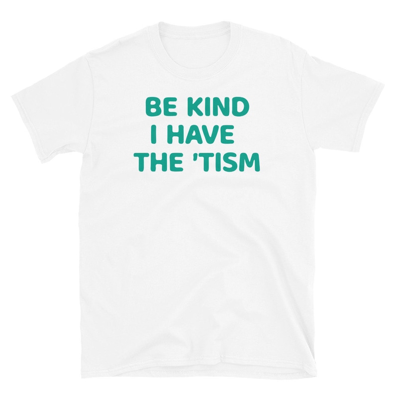Be Kind I Have the Tism Perfect Autism Awareness Funny Autism - Etsy