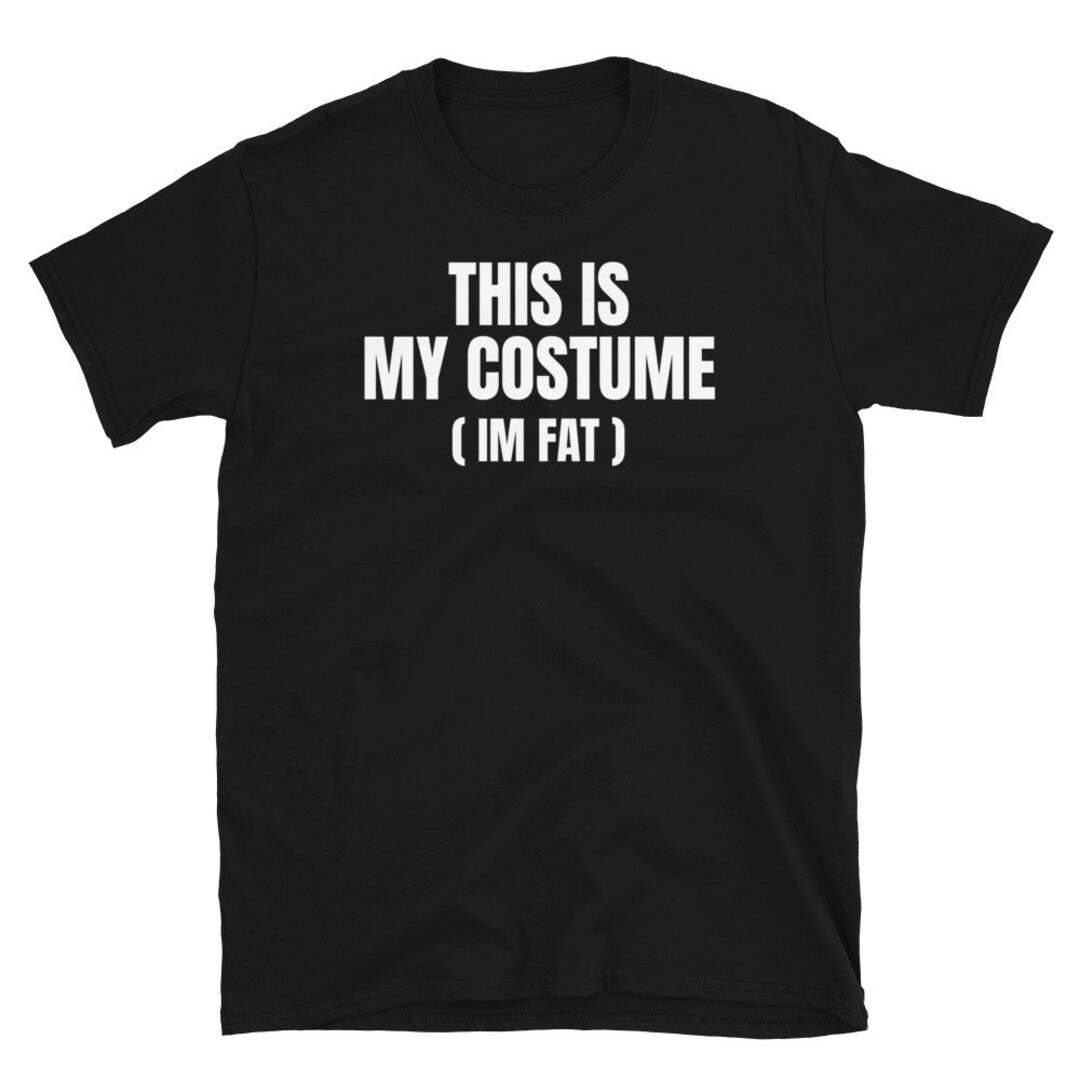This is My Costume Im Fat Funny Adult Fat Party Tee Halloween Party ...