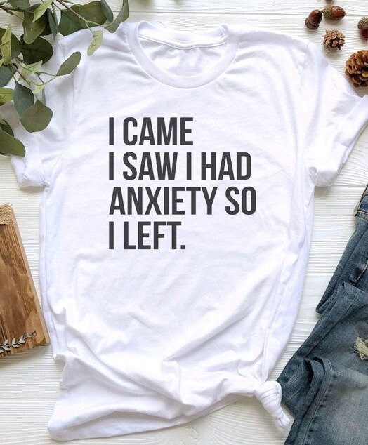 I Came I Saw I Had Anxiety So I Left T Shirt Funny Saying Etsy