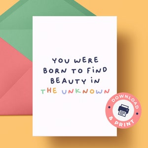 Printable Card, You Were Born to Find Beauty in the Unknown, Happy Card ...