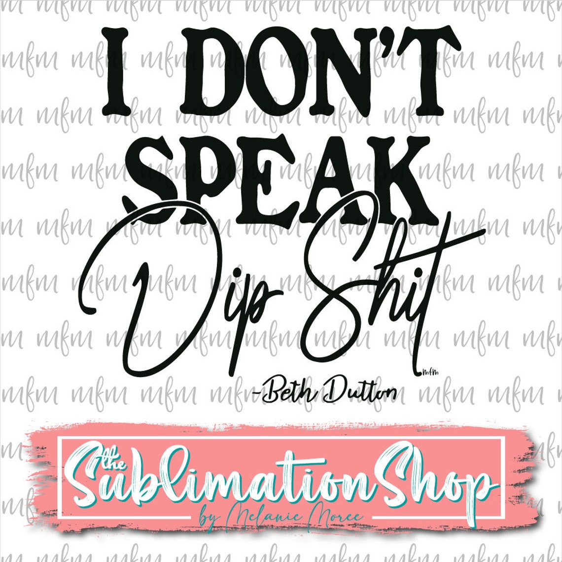 I Don't Speak Dip Shit Beth Dutton Sublimation Ready - Etsy