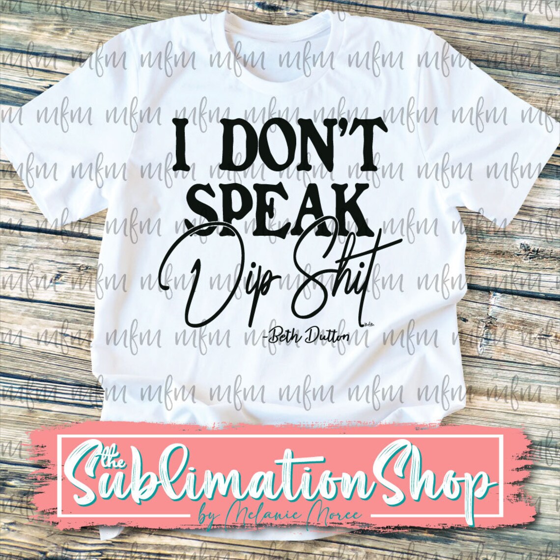 I Don't Speak Dip Shit Beth Dutton Sublimation Ready - Etsy