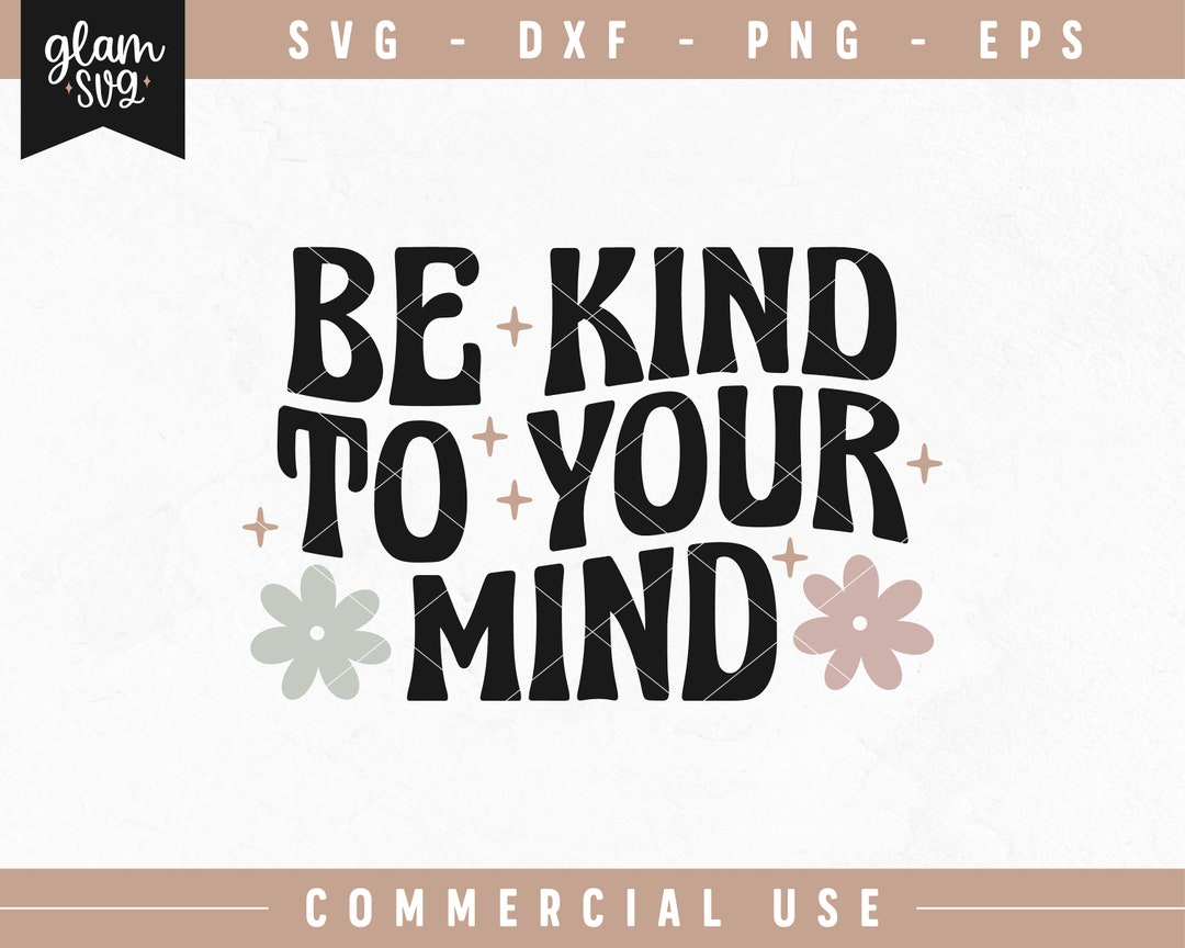 Be Kind to Your Mind SVG, Kindness Svg, Kind Quote Svg, Positive Quote ...