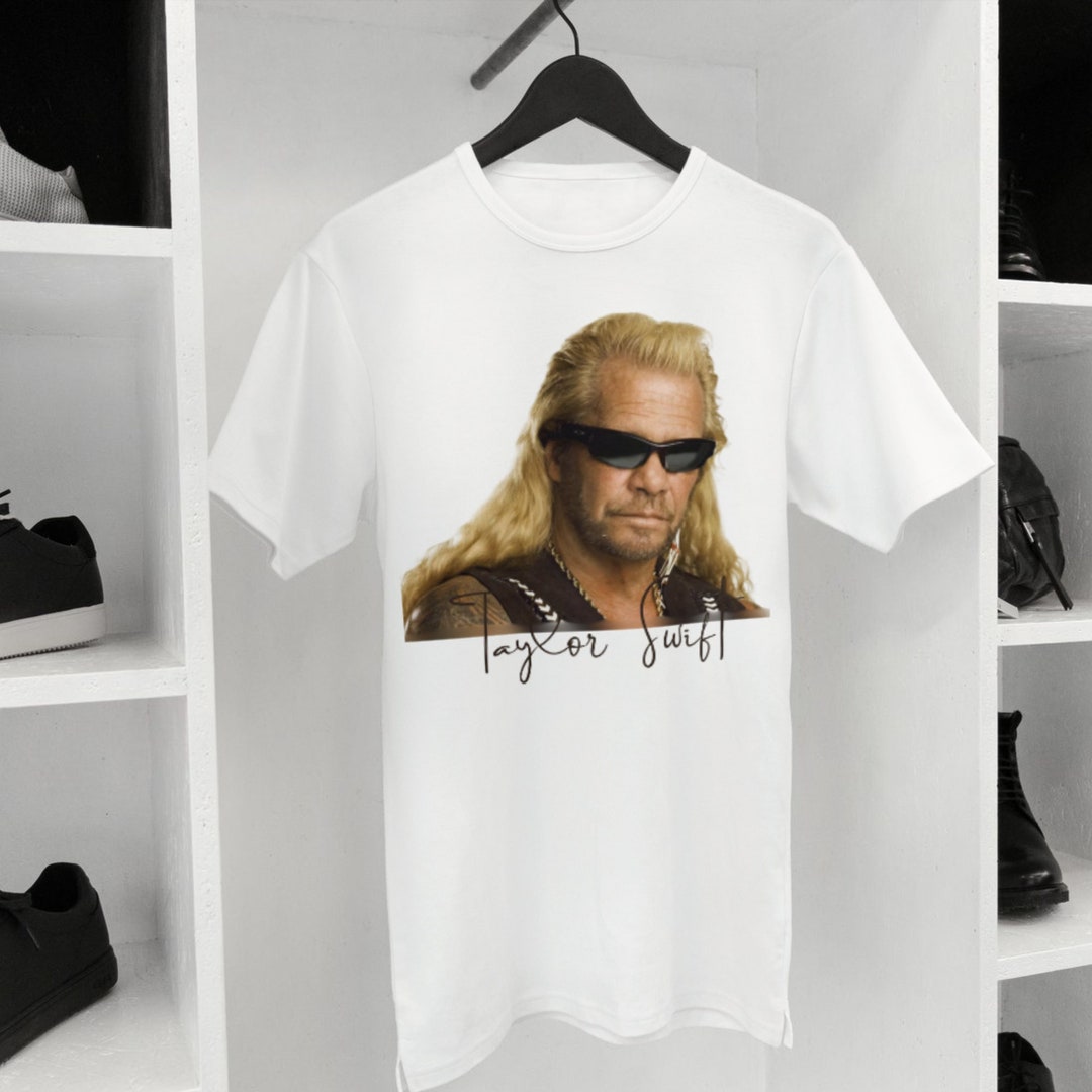 Duane Chapman Taylor Swift Meme Shirt, Taylor Swift Dog the Bounty ...