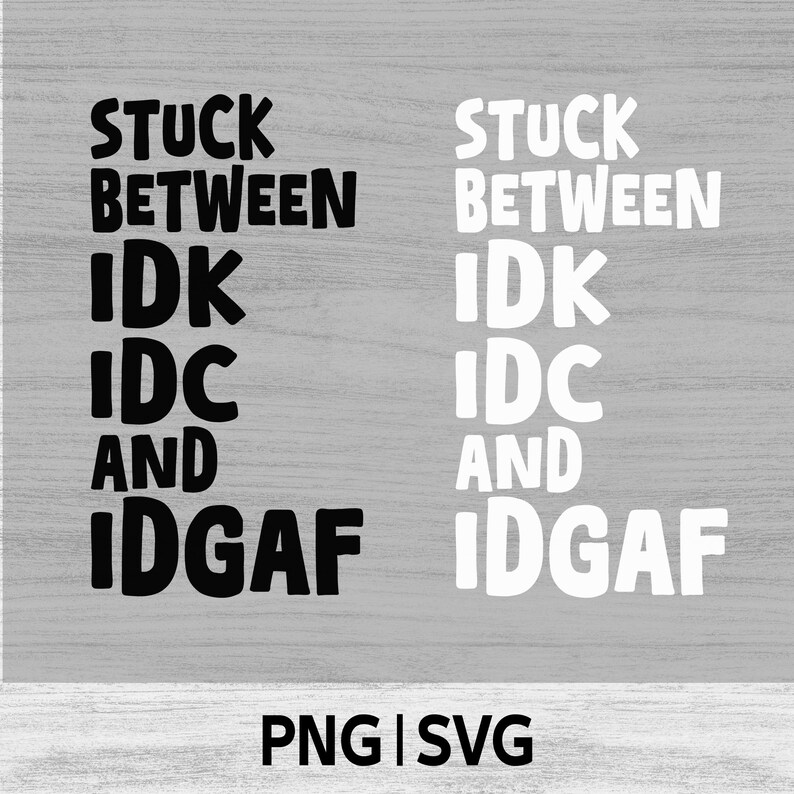 Stuck Between IDK IDC and IDGAF Png, Svg File - Etsy