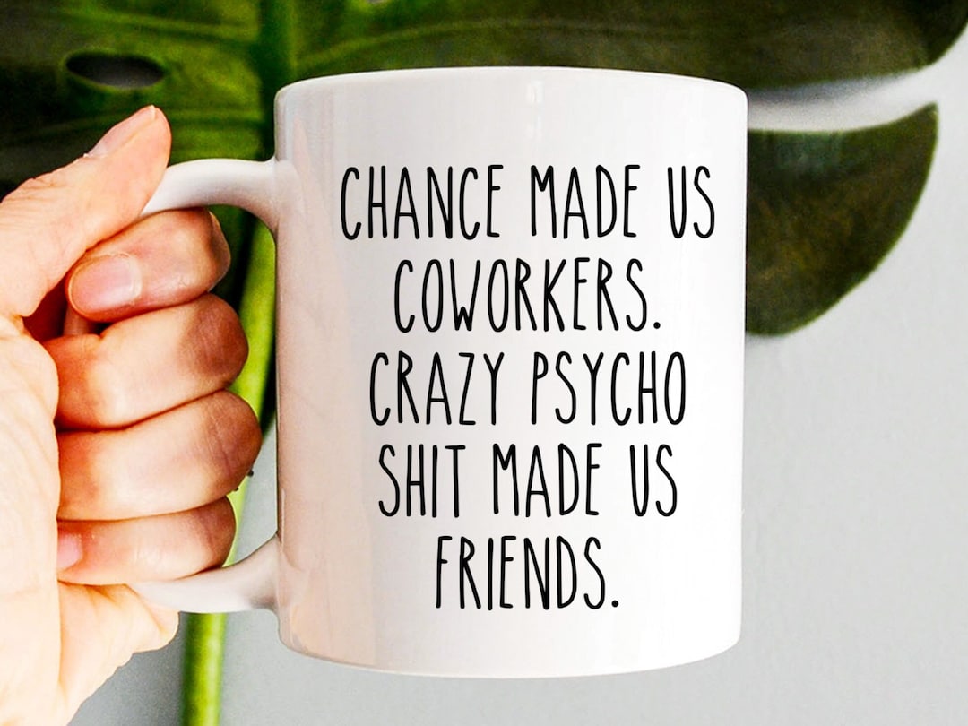 Chance Made Us Coworkers Crazy Psycho Shit Made Us Friends Mug, Funny ...