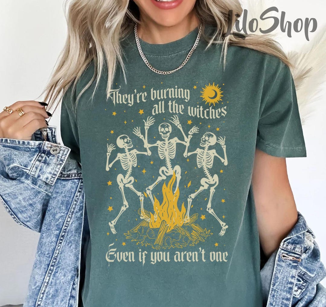 They're Burning All the Witches Even If You Aren't One Shirt, Halloween ...