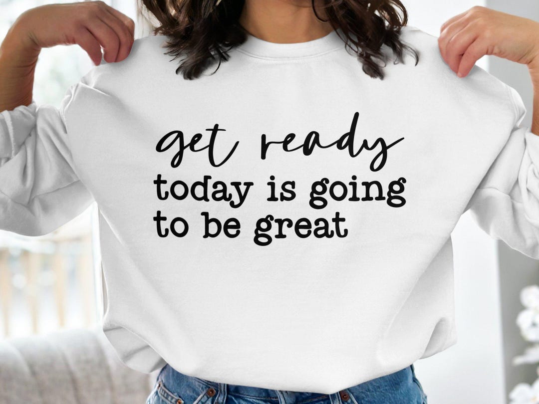 Get Ready Today is Going to Be Great Svg Png for Shirts Hoodies ...