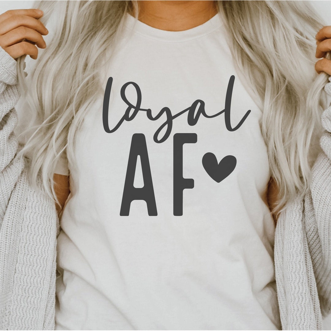 Loyal AF SVG, Happy Svg, Girl Power Svg, Kind Svg, Love, Girlfriend ...