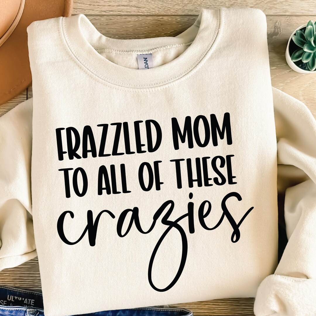 Frazzled Mom Svg Png for All of These Crazies, Svg Png Files for Shirts ...