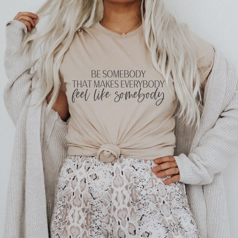 Be Somebody That Makes Everybody Feel Like Somebody Svg Be - Etsy