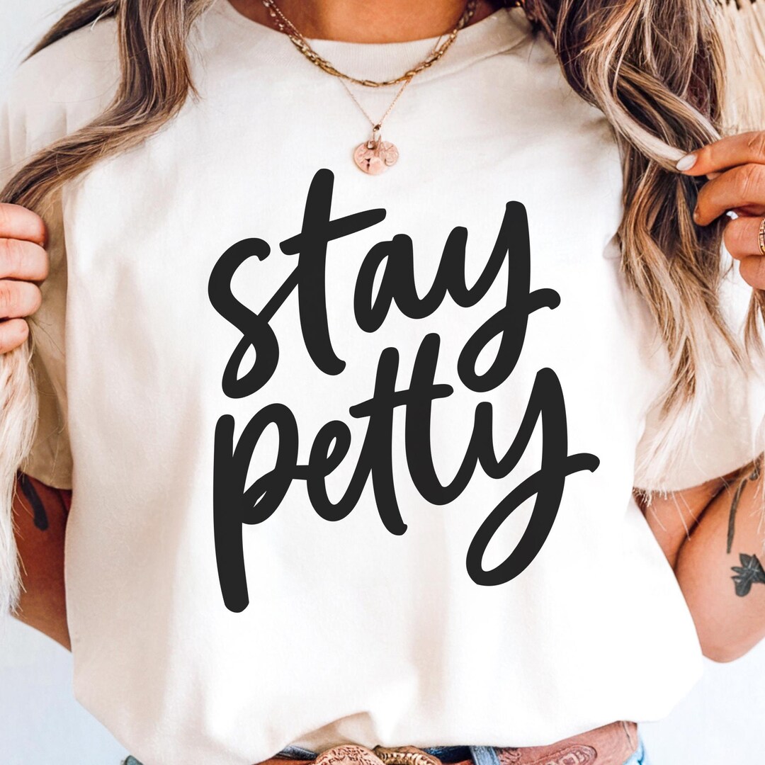 Stay Petty PNG, Sarcastic Quote, Petty Vibes, Adult Humor, Funny Shirt ...