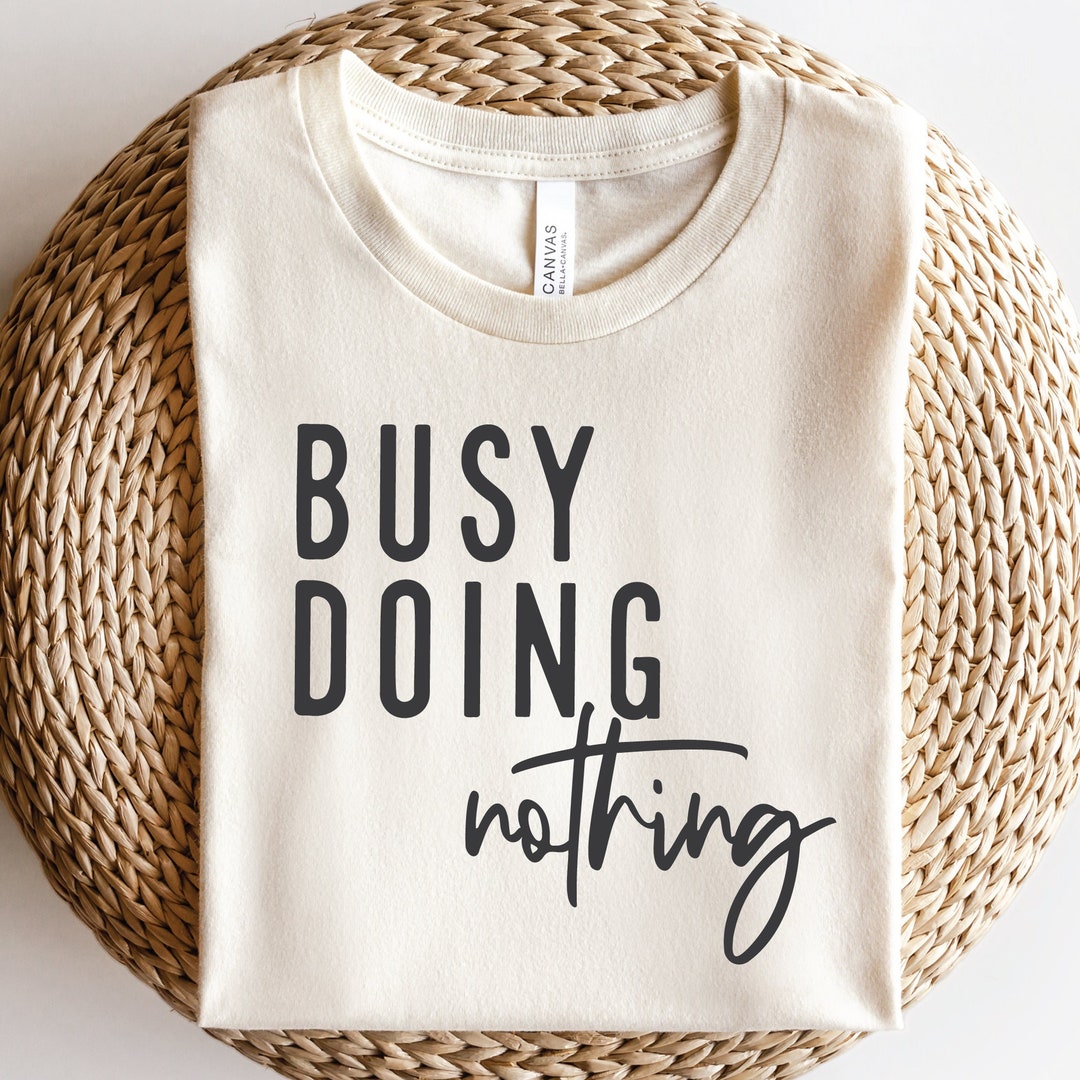 Busy Doing Nothing SVG: Funny Sarcastic Women's Shirt Design (digital ...