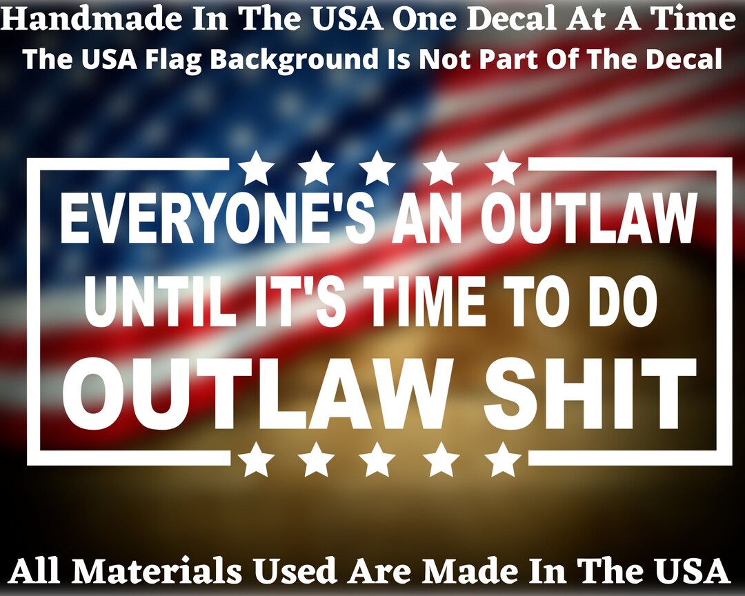 Everyone's an Outlaw Until It's Time to Do Outlaw Shit Vinyl Decal ...