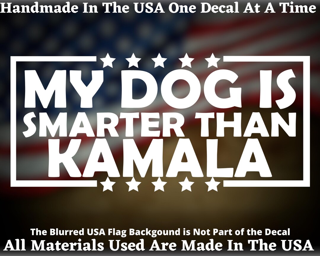 My Dog is Smarter Than Kamala Harris Funny Vinyl Die Cut Decal - Home ...