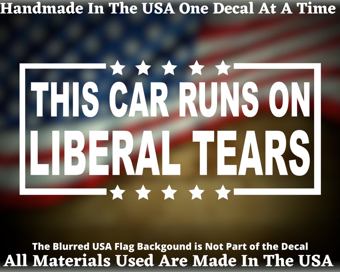 This Car Runs on Liberal Tears Vinyl Die Cut Decal - Home Laptop ...
