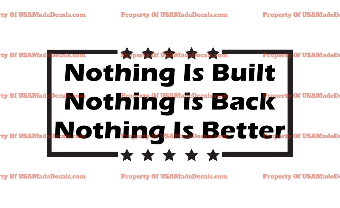 Nothing is Built Nothing is Back Nothing is Better Die Cut Decal - Home ...