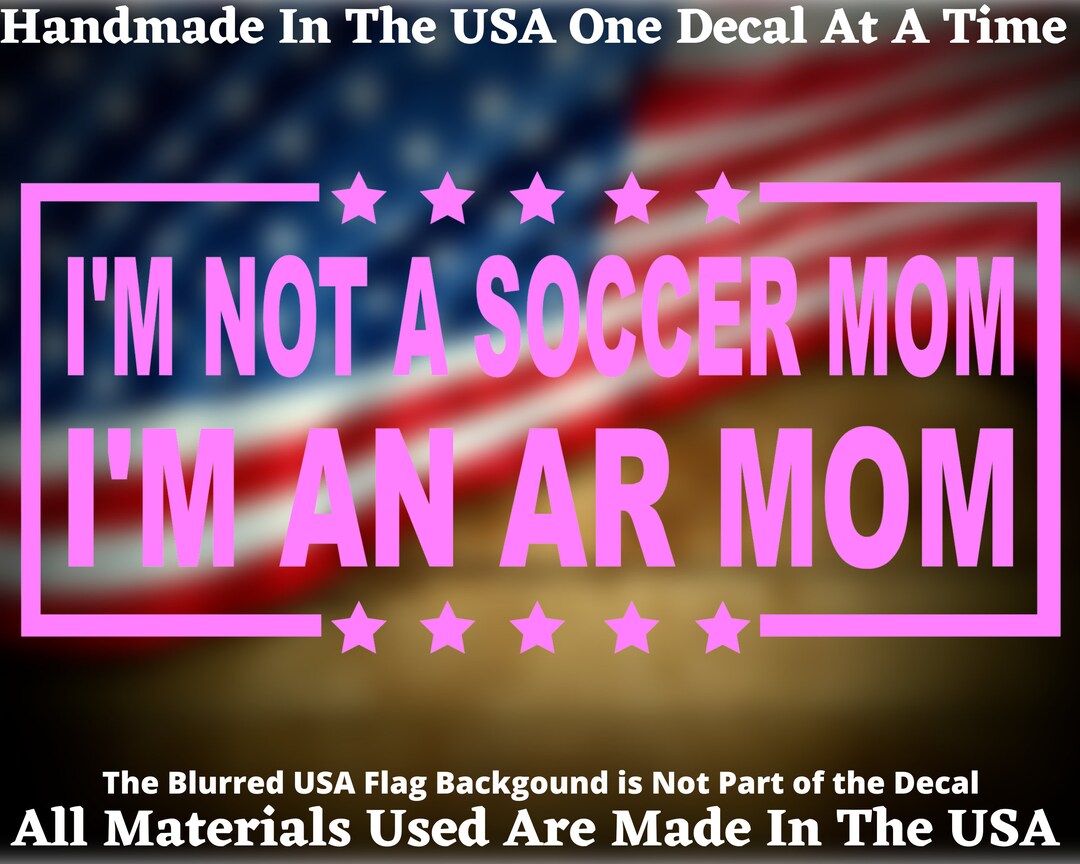 I'm Not A Soccer Mom I'm an AR Mom 2 Vinyl Decal 2nd Amendment Gun ...