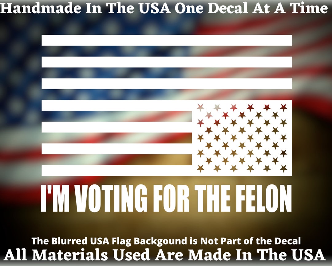 I'm Voting for the Felon American Flag in Distress MAGA Vinyl Decal ...