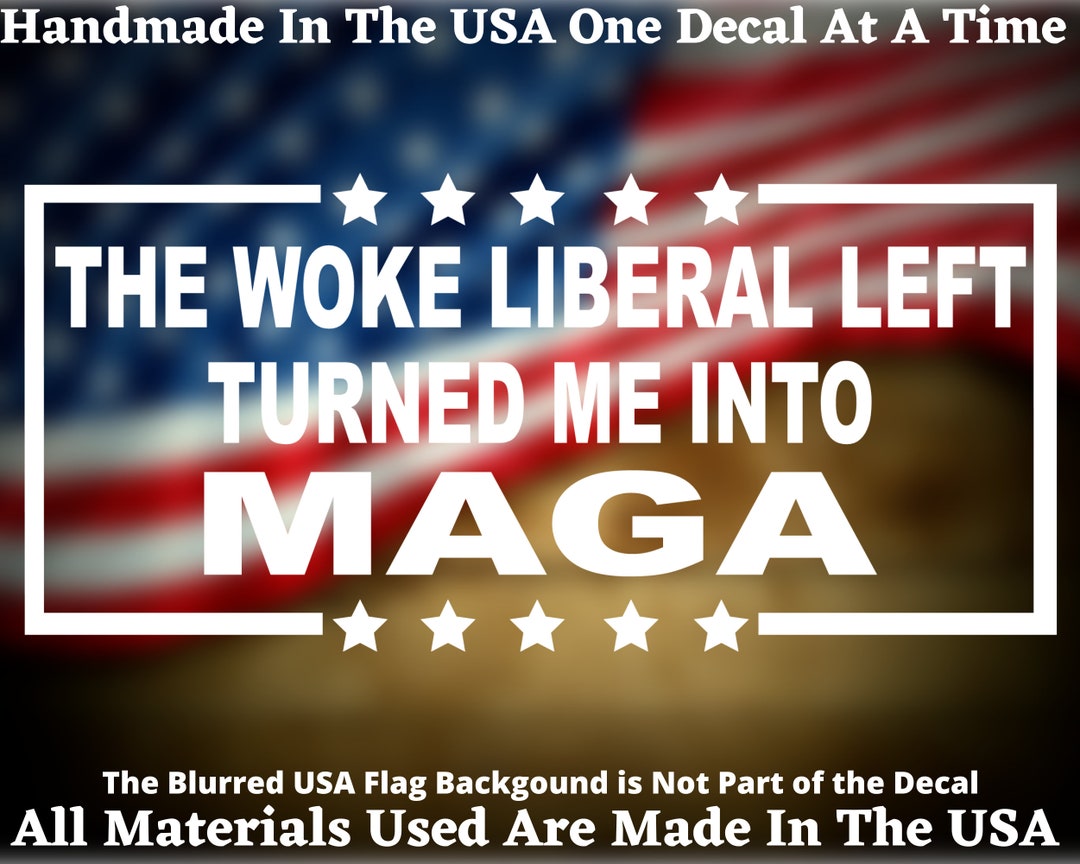 The Woke Liberal Left Turned Me Into MAGA Vinyl Decal for Car Window ...