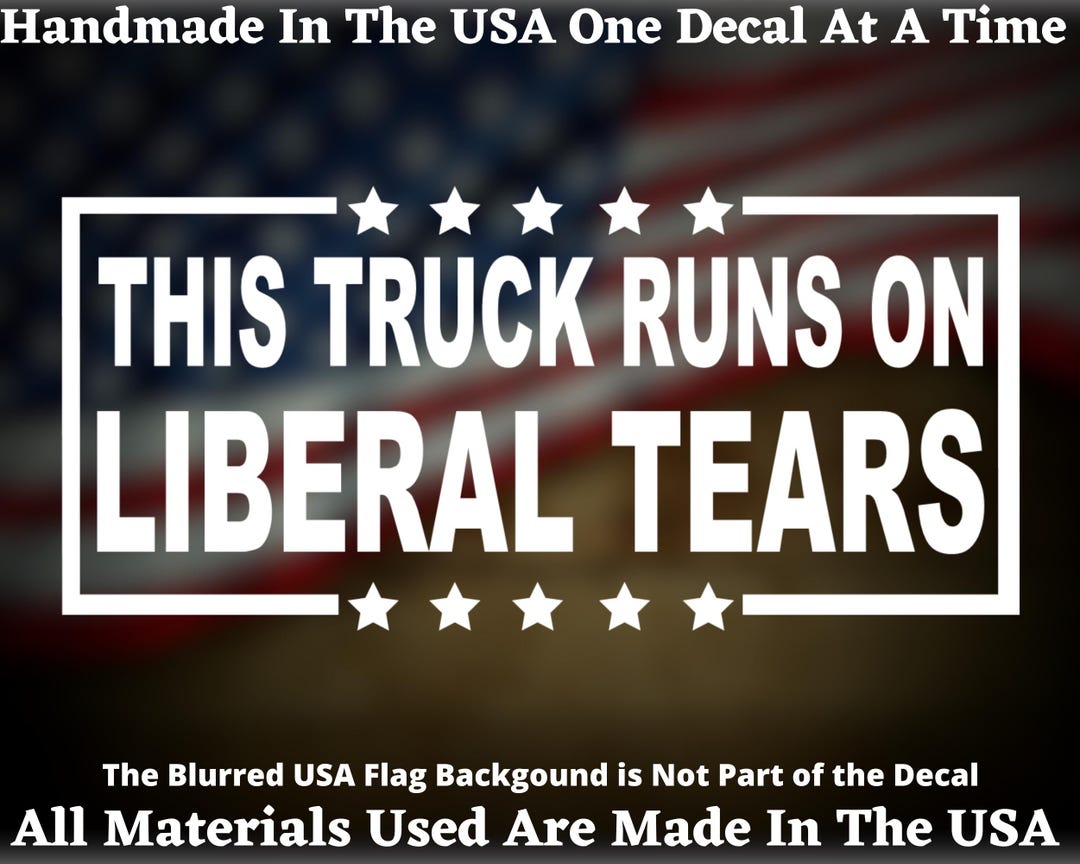 This Truck Runs on Liberal Tears Vinyl Die Cut Decal - Home Laptop ...