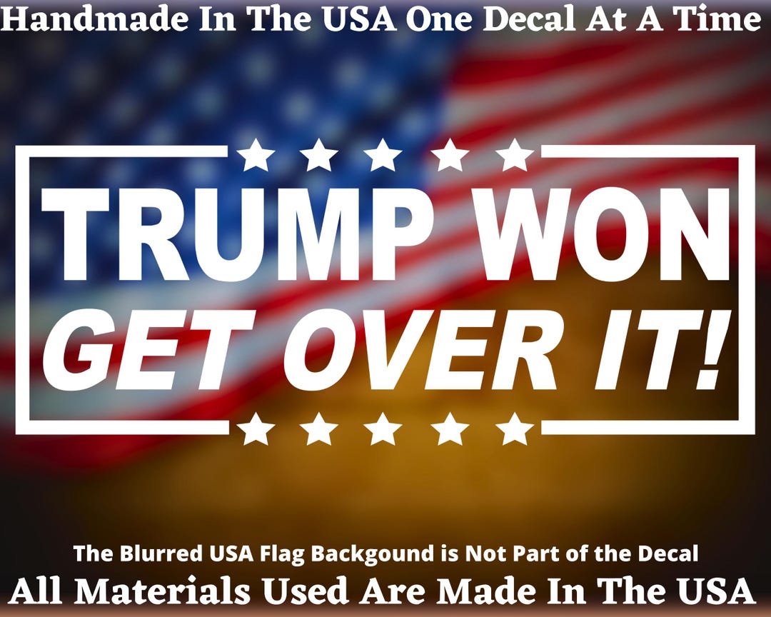 Trump Won Get Over It Vinyl Decal or Bumper Sticker for Car or Truck ...