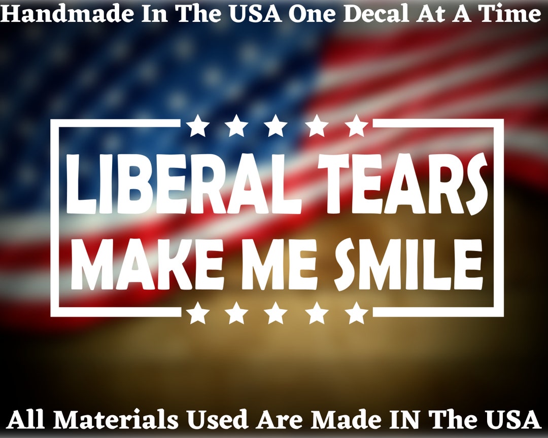 Liberal Tears Make Me Smile Die Cut Decal - Home Laptop Computer Truck ...