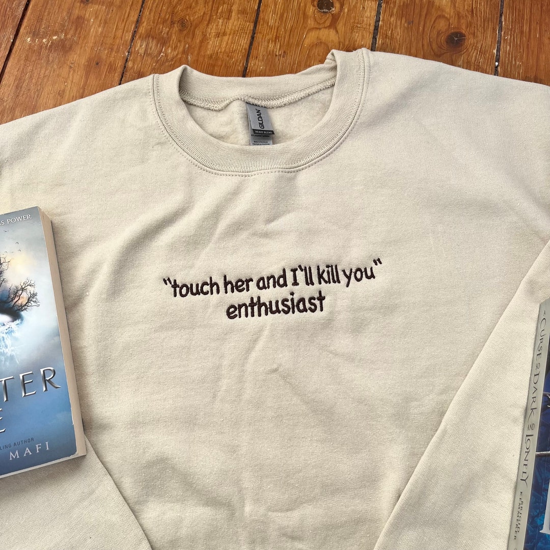 Touch Her and I'll Kill You Enthusiast Book Embroidered Sweatshirt ...