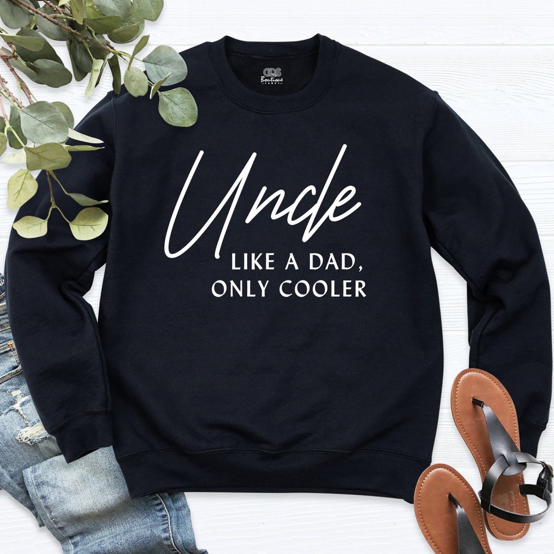 Uncle Sweatshirt, New Uncle Sweatshirt, Uncle Like a Dad Only Cooler ...