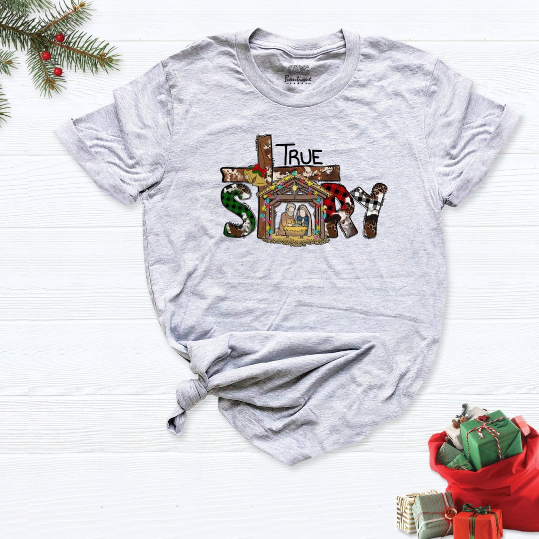 True Story Shirt, Jesus Shirt, Christmas Shirt, Christian Shirt, Faith ...